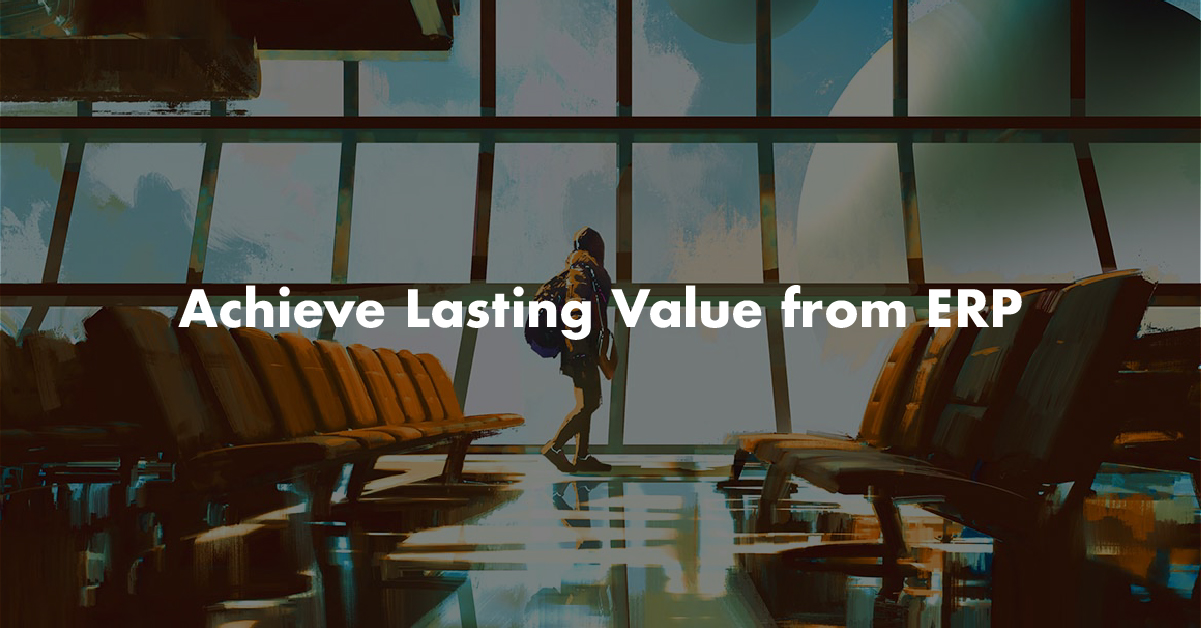 How SAP Stakeholders Can Achieve Lasting Value From ERP