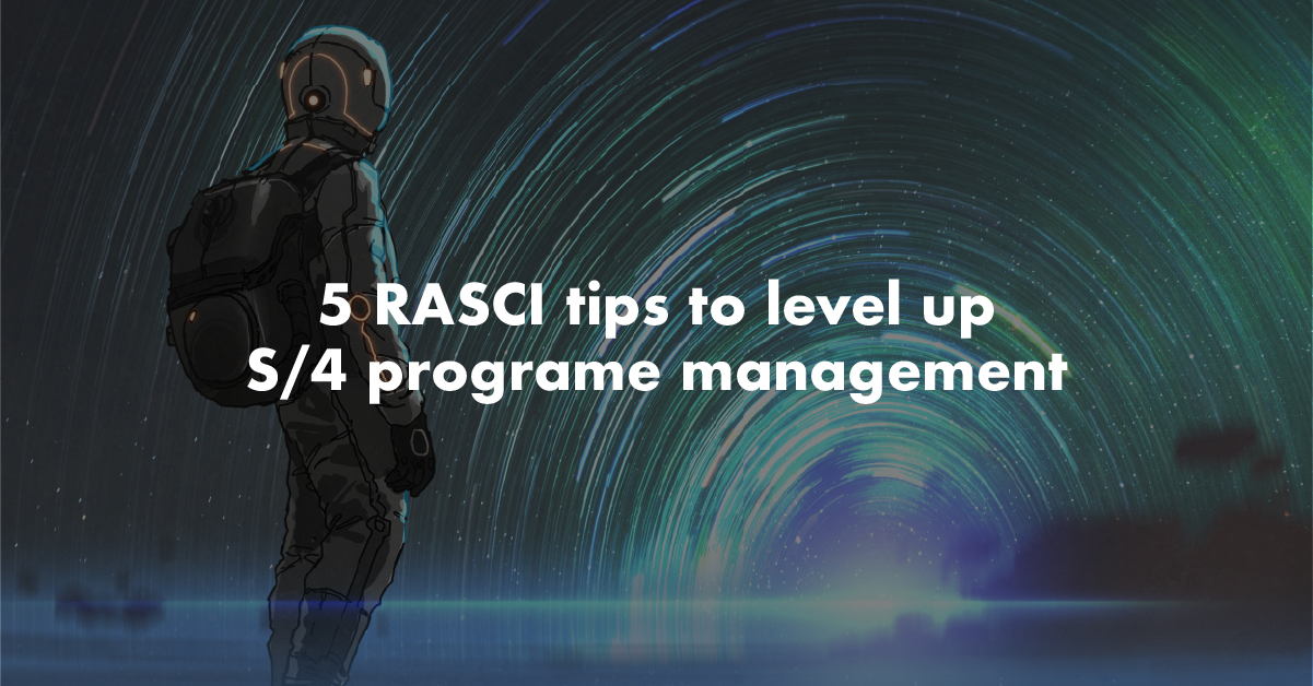 Beyond the Basics: 5 RACI tips to level up your S/4HANA Project Management