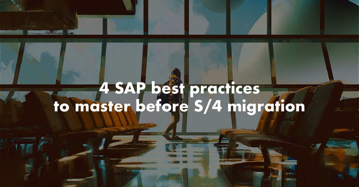 4 SAP best practices that will help you prepare for S/4HANA migration